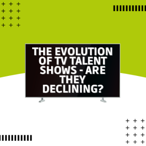 The Evolution of TV Talent Shows - Are They Declining?
